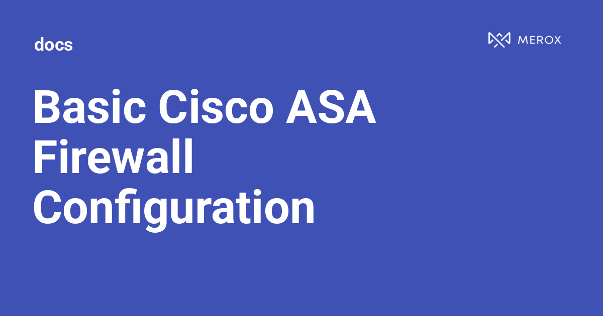 Basic Cisco ASA Firewall Configuration Guide | Docs - Merox