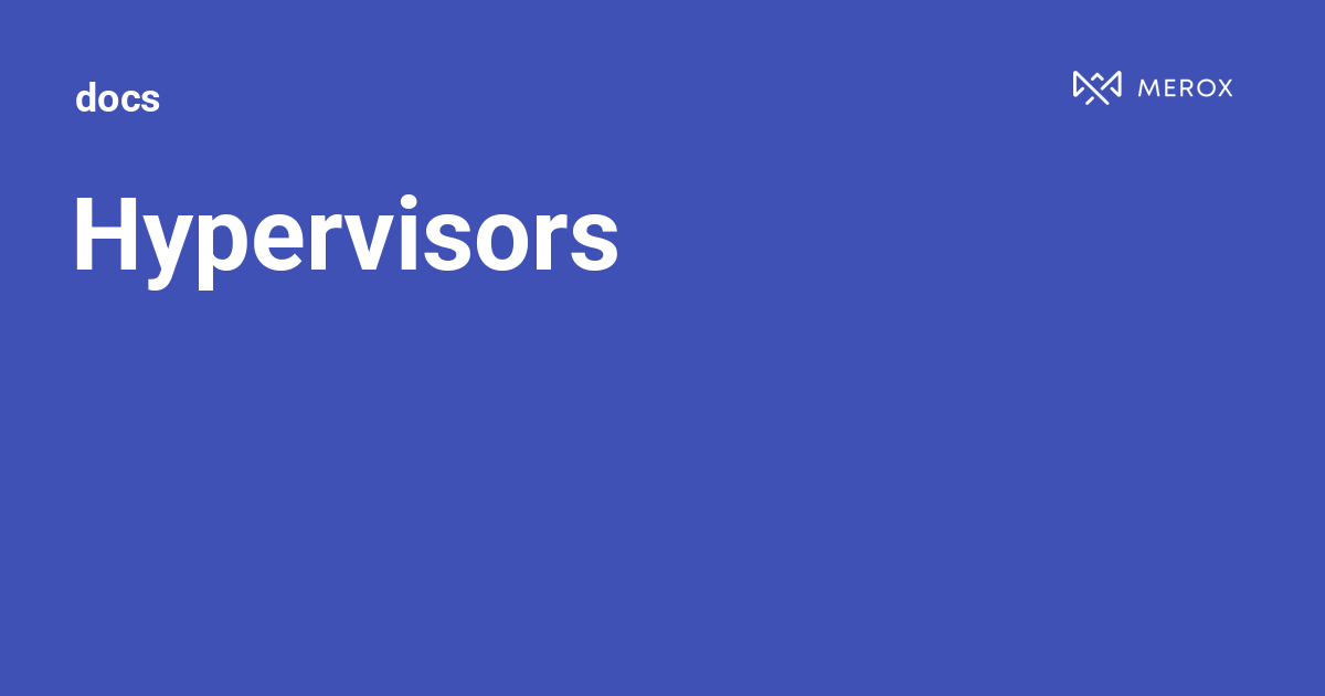 Hypervisors | Docs - Merox Hypervisors | Docs - Merox