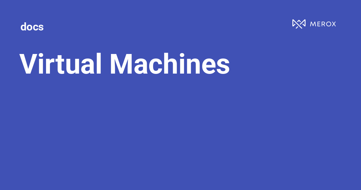 Virtual Machines | Docs - Merox