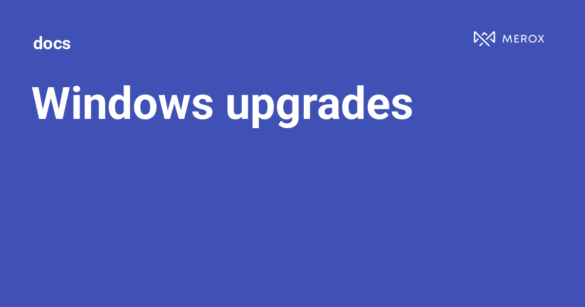 Windows upgrades | Docs - Merox