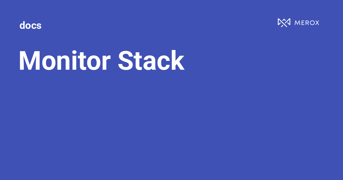 Monitor Stack | Docs - Merox
