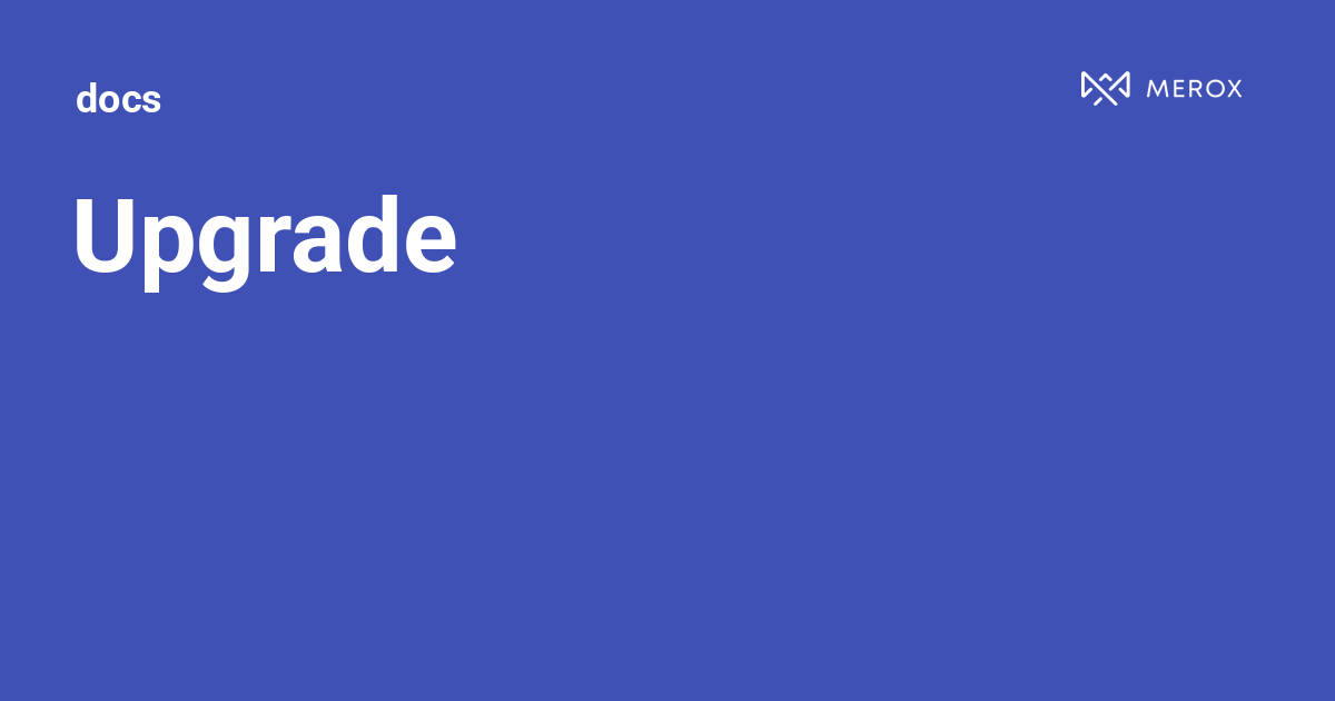 Upgrade | Docs - Merox