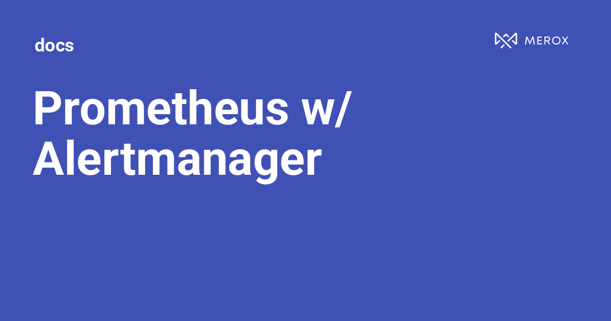 Prometheus w/ Alertmanager | Docs - Merox